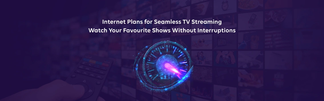 Top Internet Plans for Smooth, Buffer-Free TV Streaming