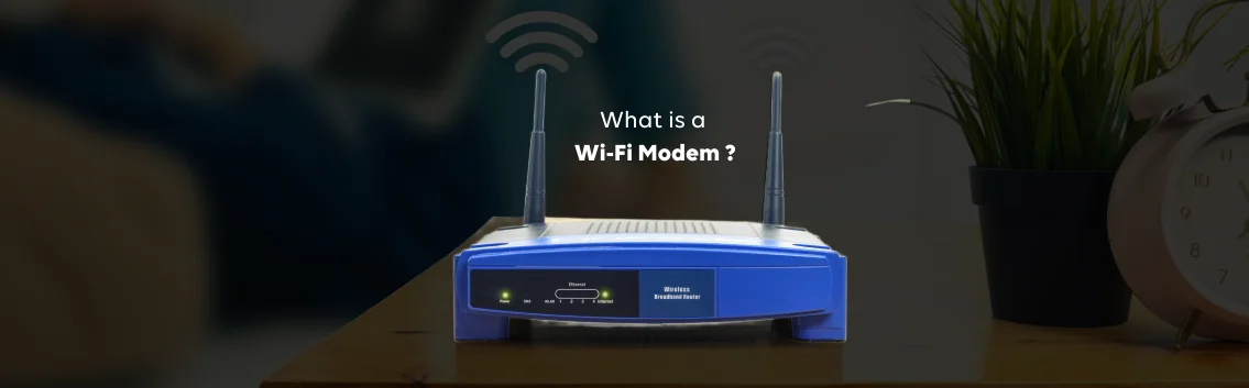 What is a Wi-Fi Modem? Uses, Types and Key Features